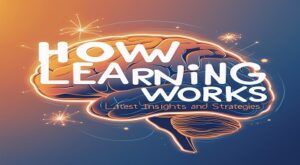 How Learning Works - Latest Insights and Strategies